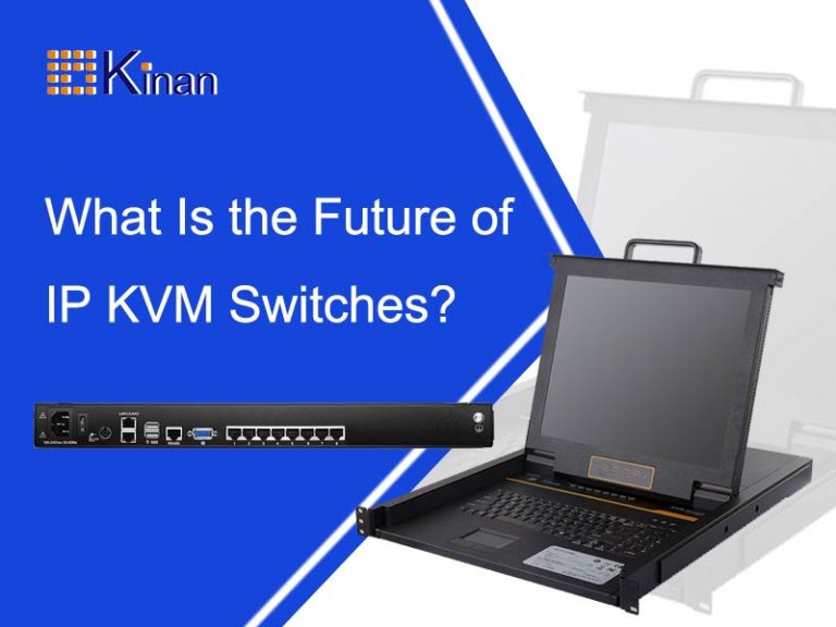 What is the future of IP KVM switches? - Kinan | High-quality KVM Switch, KVM Console, KVM over IP